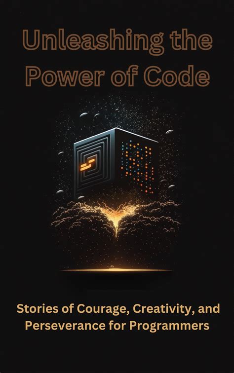 Unleashing The Power Of Code Stories Of Courage Creativity And