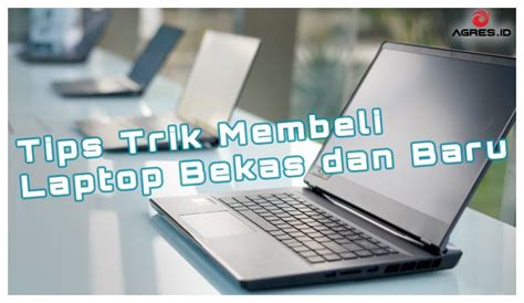 Tips Trik Membeli Laptop Bekas Dan Baru Agres Id Blog