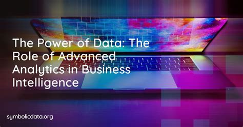 The Power Of Data The Role Of Advanced Analytics In Business Intelligence