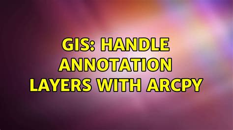 Gis Handle Annotation Layers With Arcpy 2 Solutions Youtube