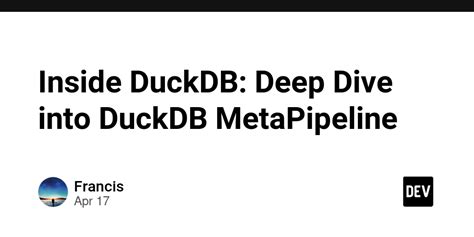 Inside Duckdb Deep Dive Into Duckdb Metapipeline Dev Community