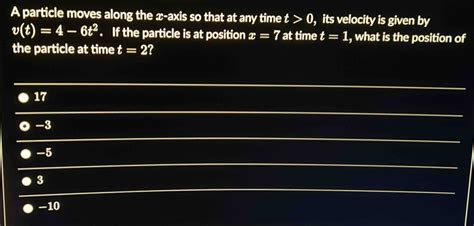 solved a particle moves along the x axis so that at any time t 0 its velocity is given by v t