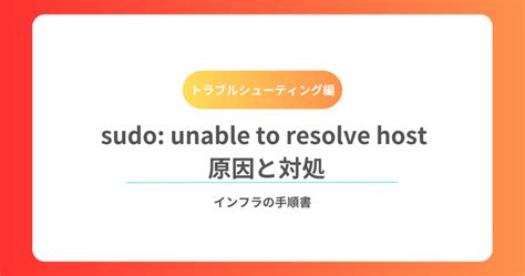 Sudo Unable To Resolve Host エラーの原因と対処（ホスト名と Etchosts の不一致問題） 【インフラ