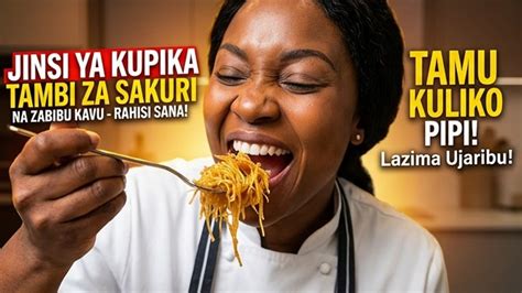 Jinsi Ya Kupika Tambi Za Sakuri Na Zabibu Kavu Rahisi Sana Youtube