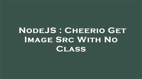Nodejs Cheerio Get Image Src With No Class Youtube