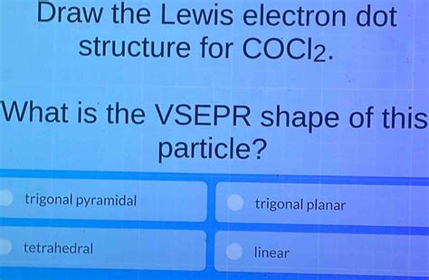 Solved Draw The Lewis Electron Dot Structure For Cocl2 What Is The Vsepr Shape Of This