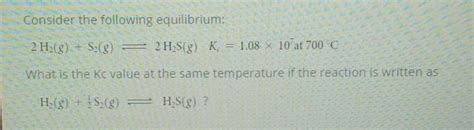 Solved Consider the following equilibrium: 2 H2(g) + S2(g) = | Chegg.com