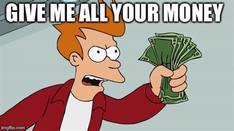 I Want Your Money Imgflip