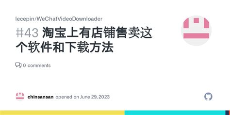 淘宝上有店铺售卖这个软件和下载方法 Issue 43 lecepin WeChatVideoDownloader GitHub