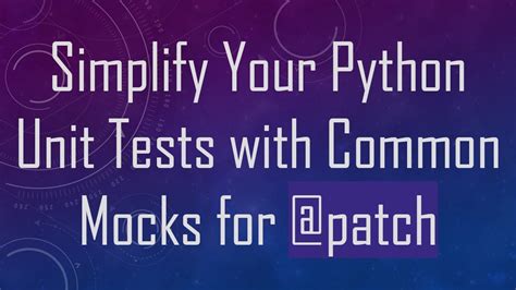 Simplify Your Python Unit Tests With Common Mocks For Patch Youtube