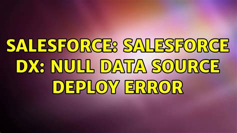 Salesforce Salesforce Dx Null Data Source Deploy Error Youtube
