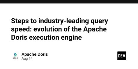 steps to industry leading query speed evolution of the apache doris