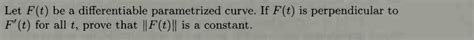 solved let f t be a differentiable parametrized curve if