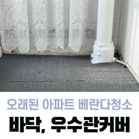 베란다 바닥 배수구 청소 및 우수관커버 설치 네이버 블로그