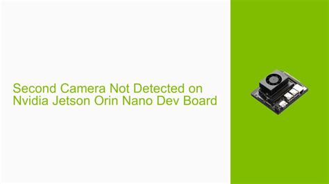 Second Camera Not Detected On Nvidia Jetson Orin Nano Dev Board Help Docs For Errorsissues On