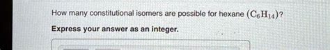 Solved How Many Constitutional Isomers Are Possible For Hexane C6h14