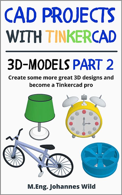 Cad Projects With Tinkercad 3d Models Part 2 Ebook By M Eng Johannes Wild Epub Rakuten