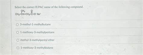 Select The Correct Iupac Name Of The Following Compound Ch 3 Ch Ch 2 C O Na 3 Methyl 1