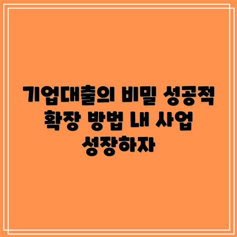 기업대출 성공적 사업 확장의 비밀 기업대출 성공적 사업 확장의 비밀