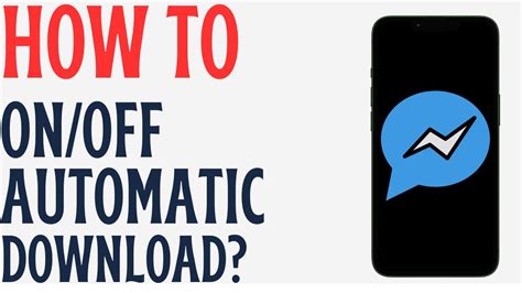 how to turn on and off automatic downloads on messenger quick guide