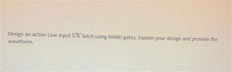 Solved Design An Active Low Input SR Latch Using NAND Chegg