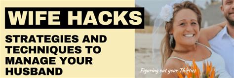 Wife Hacks Strategies Techniques To Manage Your Husband Figuringoutyourthirties