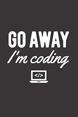 Go Away I M Coding Blank Lined Journal Notebook For Coder And