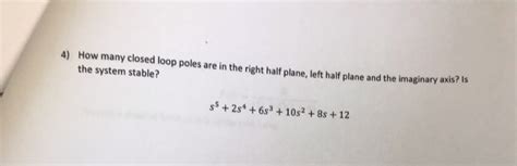 Solved How Many Closed Loop Poles Are In The Right Half Chegg