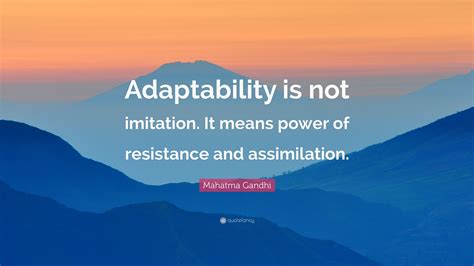 Mahatma Gandhi Quote Adaptability Is Not Imitation It Means Power Of