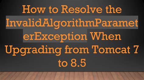 How To Resolve The Invalidalgorithmparameterexception When Upgrading From Tomcat 7 To 85 Youtube