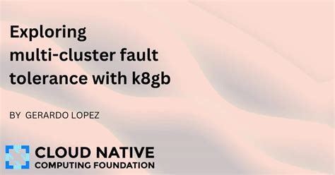 Exploring Multi Cluster Fault Tolerance With K8gb Cncf