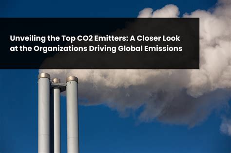 Unveiling The Top Co2 Emitters A Closer Look At The Organizations