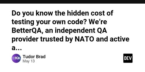 Do You Know The Hidden Cost Of Testing Your Own Code Were Betterqa