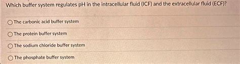 Solved Which Buffer System Regulates Ph In The Intracellular Fluid Icf And The Extracellular