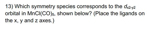Solved 13 Which Symmetry Species Corresponds To The Dx2 Y2