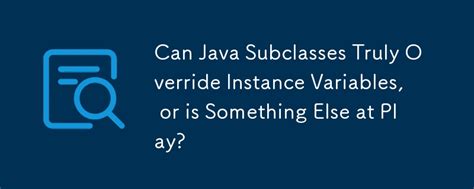 Java 子類別真的可以重寫實例變數嗎？ Java教程 Php中文網