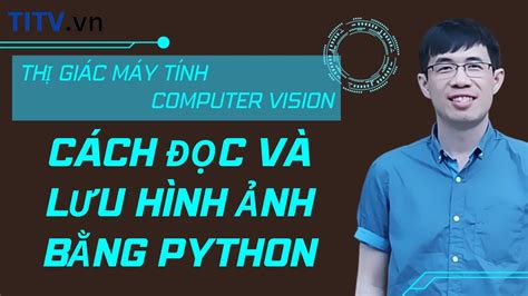 Thị Giác Máy Tính 03 Cách đọc Và Lưu Hình ảnh Bằng Python Youtube