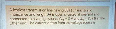 Solved A Lossless Transmission Line Having 50 0 Characteristic Impedance And Length Ma Is Open
