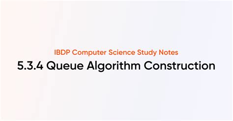 Queue Algorithm Construction 534 Ib Dp Computer Science Notes Tutorchase