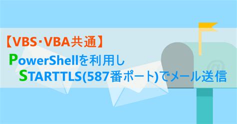 【vbs・vba共通】powershellを利用しstarttls587番ポートでメール送信 Itエンジニアの備忘録的技術ブログ【仮】