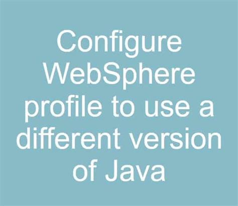 Configure Websphere Profile To Use A Different Version Of Java