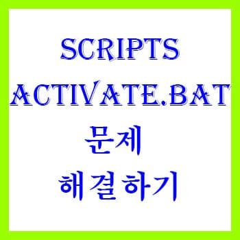 Scripts activate bat 은 는 내부 또는 외부 명령 실행할 수 있는 프로그램 또는 배치 파일이 아닙니다 Scripts activate bat is not