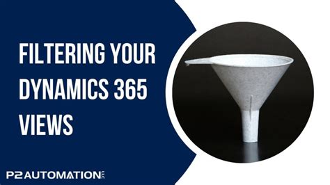Filtering Your Dynamics 365 Views P2 Automation
