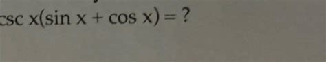 Solved Cscx Sinx Cosx Chegg