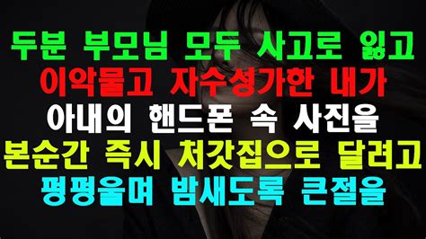 실화사연 두분 부모님 모두 사고로 잃고 이악물고 자수성가한 내가 아내의 핸드폰 속 사진을 본순간 즉시 처갓집으로 달려고 펑펑울며 밤새도록 큰절을 올리는데 Youtube