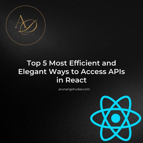 The Top 5 Most Efficient And Elegant Ways To Access Apis In React Arunangshu Das
