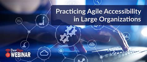 Practicing Agile Accessibility In Large Organizations