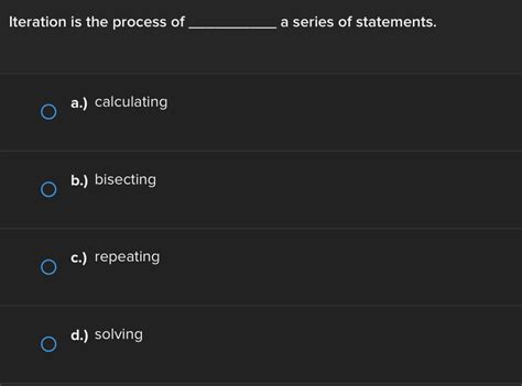 Solved Iteration Is The Process Of A Series Of Statements Chegg Com