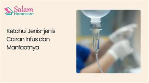 Jenis Cairan Infus Dan Fungsinya Untuk Kesehatan Anda Salam Homecare