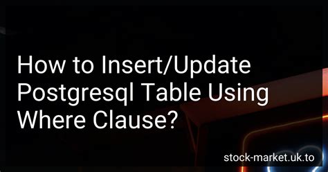 How To Insertupdate Postgresql Table Using Where Clause In 2024